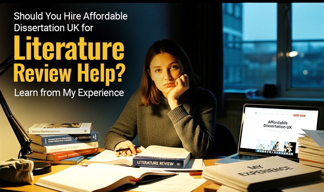 Should You Hire Affordable Dissertation UK for Literature Review Help? Learn from My Experience ...